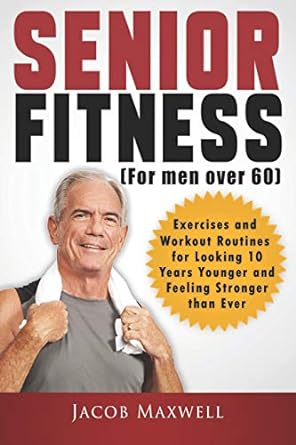 Senior Fitness (for Men Over 60): Exercises and Workout Routines for ...