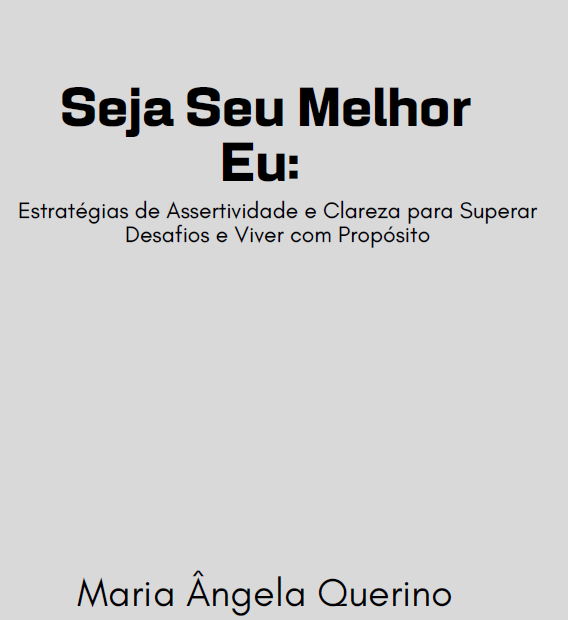 Seja Seu Melhor : Estratégias de Assertividade e Clareza para Superar Desafios e Viver com Propósito