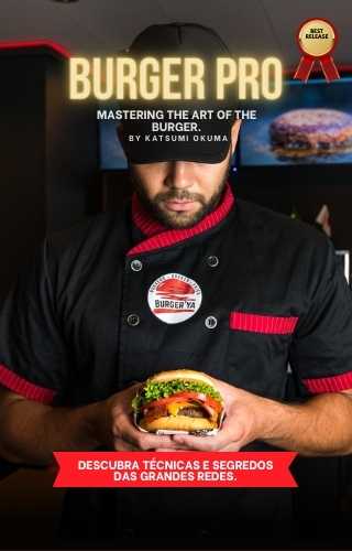 Burger Pro: Dominando a Arte do Hambúrguer de verdade - Katsumi Oku...