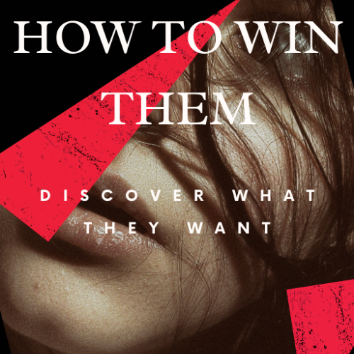 how to win them, Discover what they want