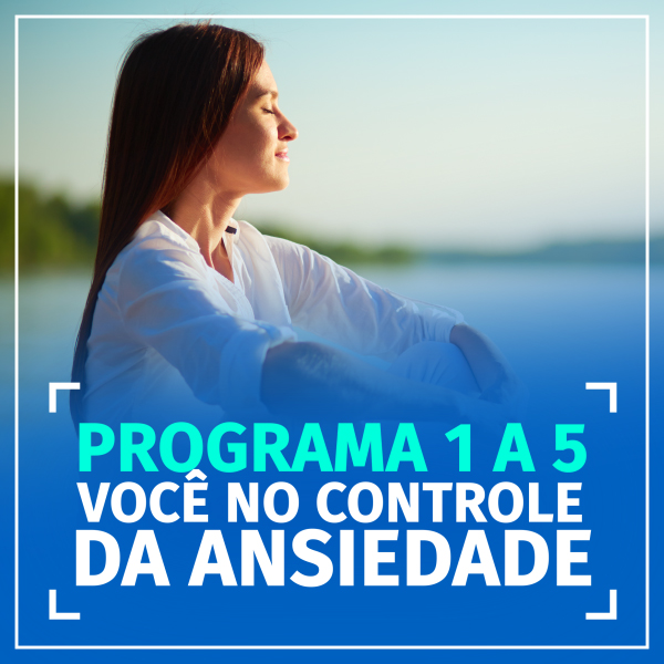 Programa 1 a 5 - Você no Controle da Sua Ansiedade