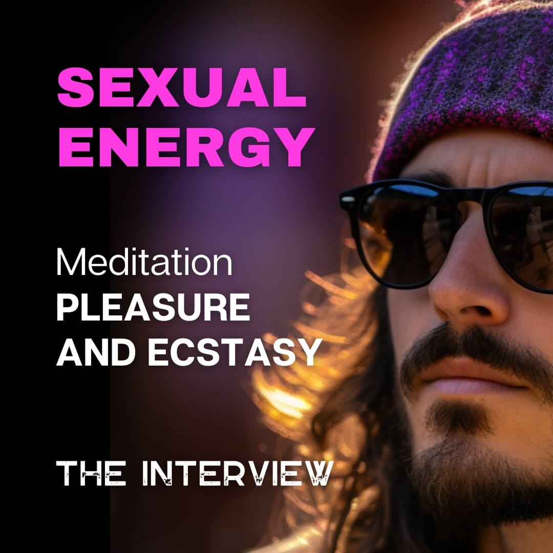 Sexual Energy, Meditation, Pleasure and Ecstasy.