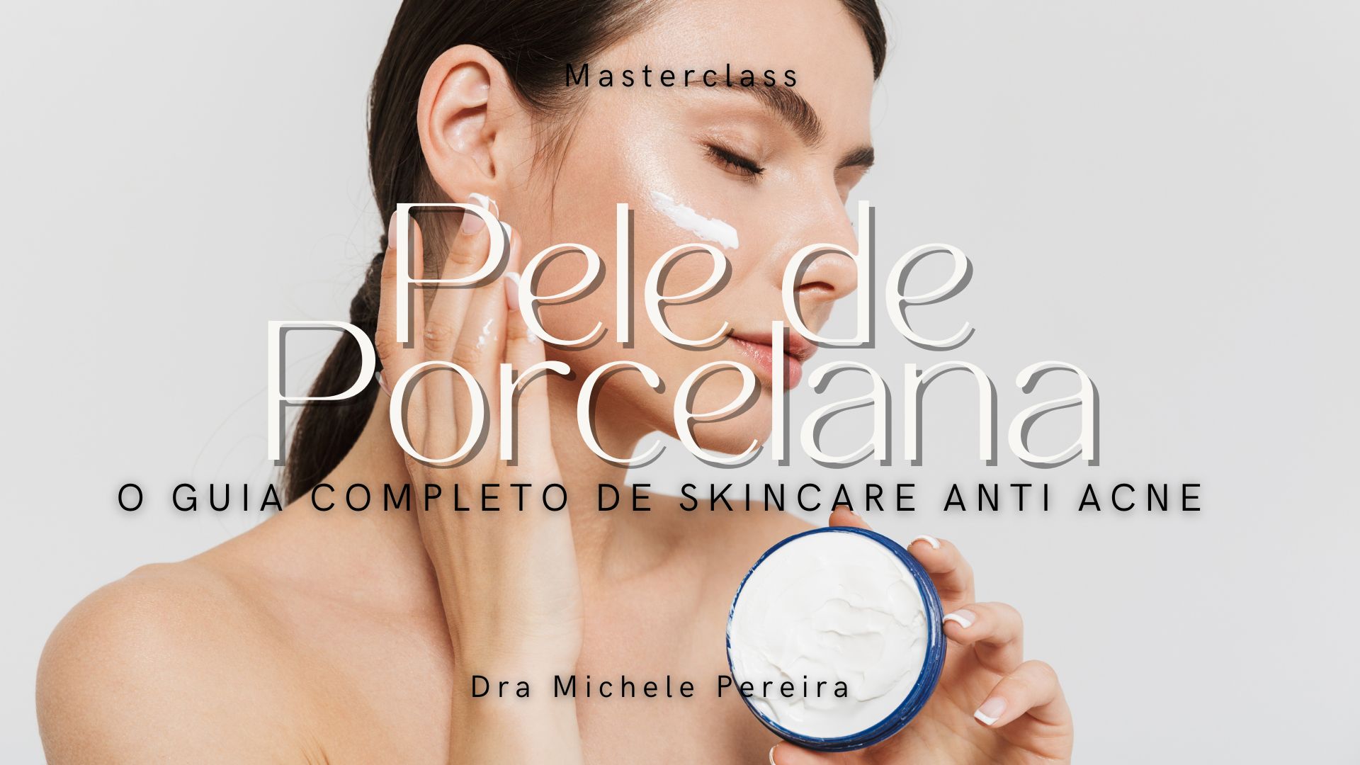 Masterclass Pele de Porcelana - O guia completo de skincare antiacne