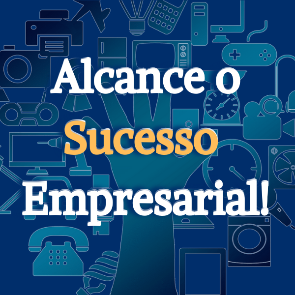 Como Alcançar o Sucesso Empresarial: Tudo o que Você Precisa Saber ...