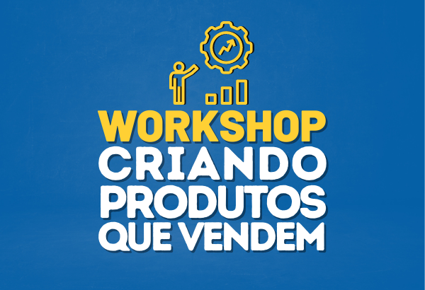 Workshop Criando Produtos que Vendem