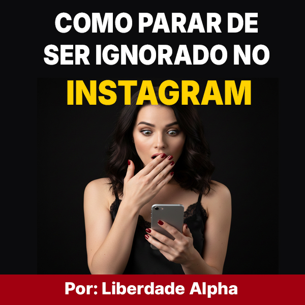 COMO PARAR DE SER IGNORADO NO INSTAGRAM - Liberdade Alpha | Hotmart