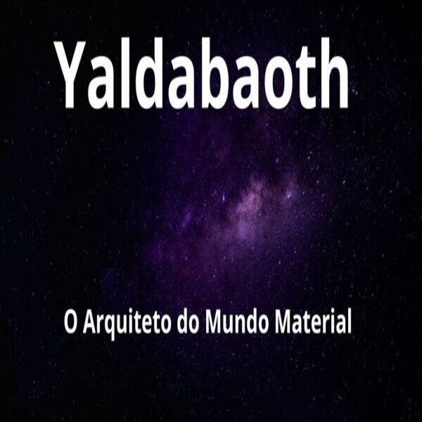 Yaldabaoth: O Arquiteto do Mundo Material - Rodrigo Luciano dos San...