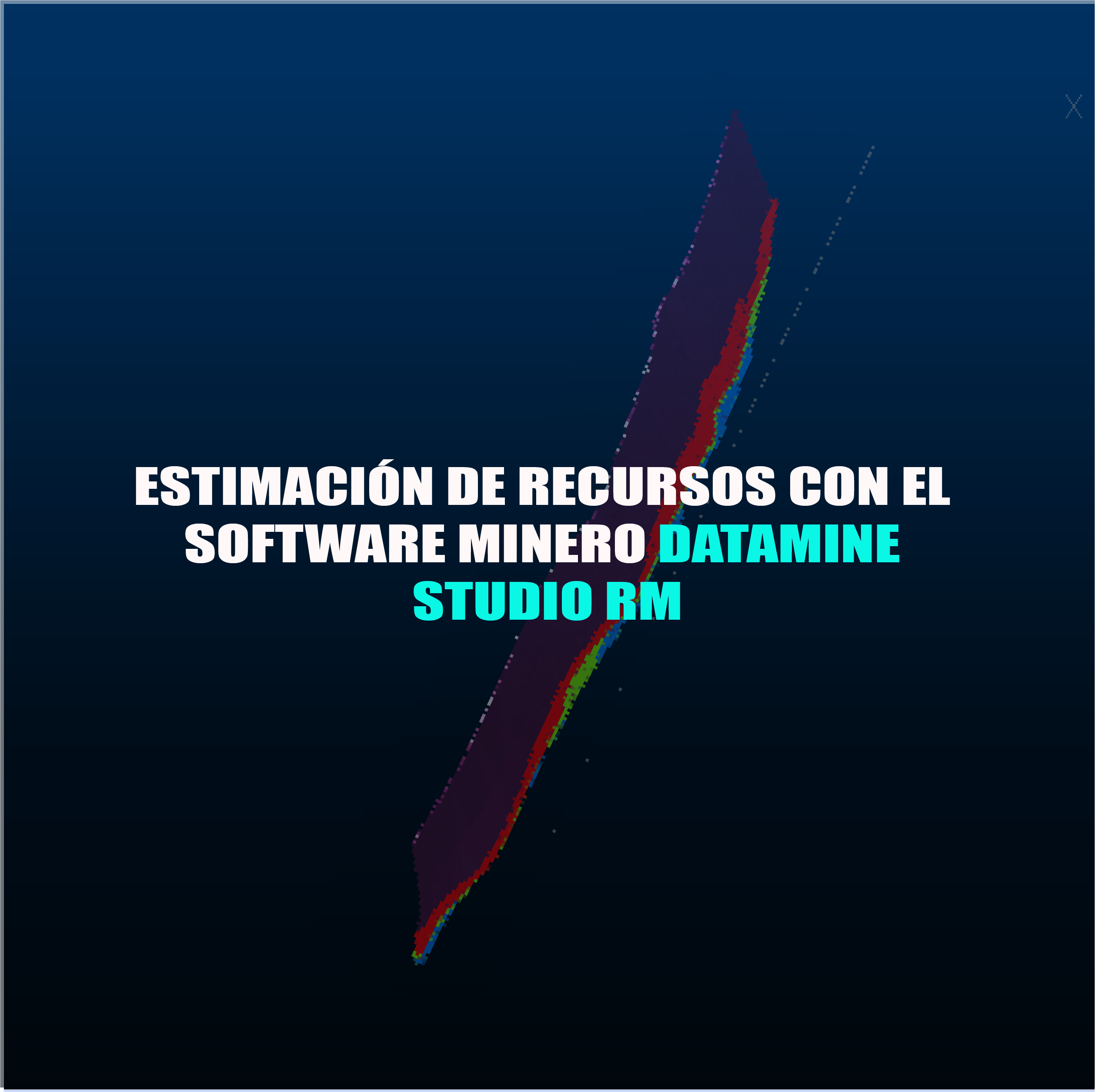 ESTIMACIÓN DE RECURSOS CON EL SOFTWARE MINERO DATAMINE STUDIO RM