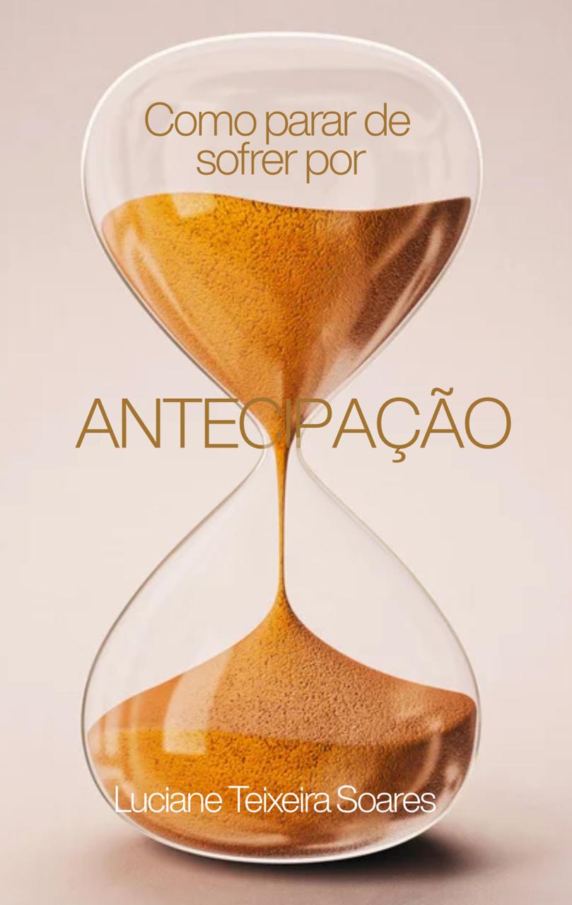 Como parar de sofrer por antecipação - Luciane T Soares | Hotmart