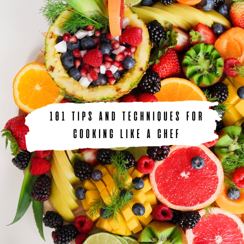 101 Tips and Techniques for Cooking like a Chef