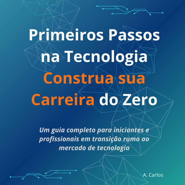 Primeiros Passos na Tecnologia Construa sua Carreira do Zero