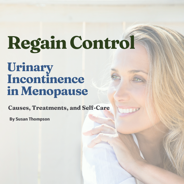 Regain Control: Urinary Incontinence in Menopause - Causes Treatments ...
