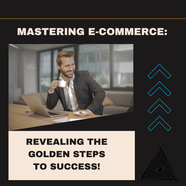 Mastering e-commerce: revealing the golden steps to success!