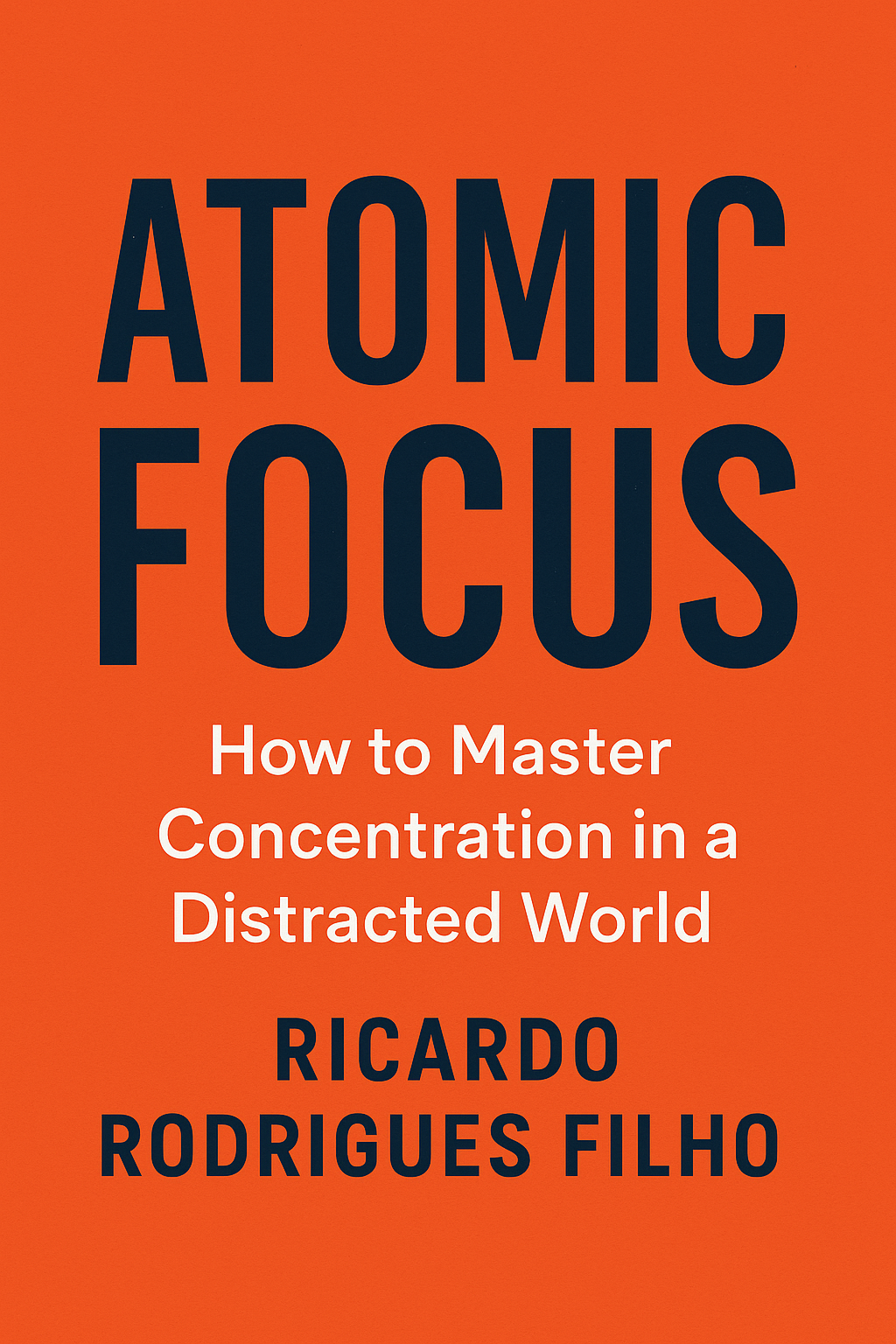 Atomic Focus: How to Master Concentration in a Distracted World