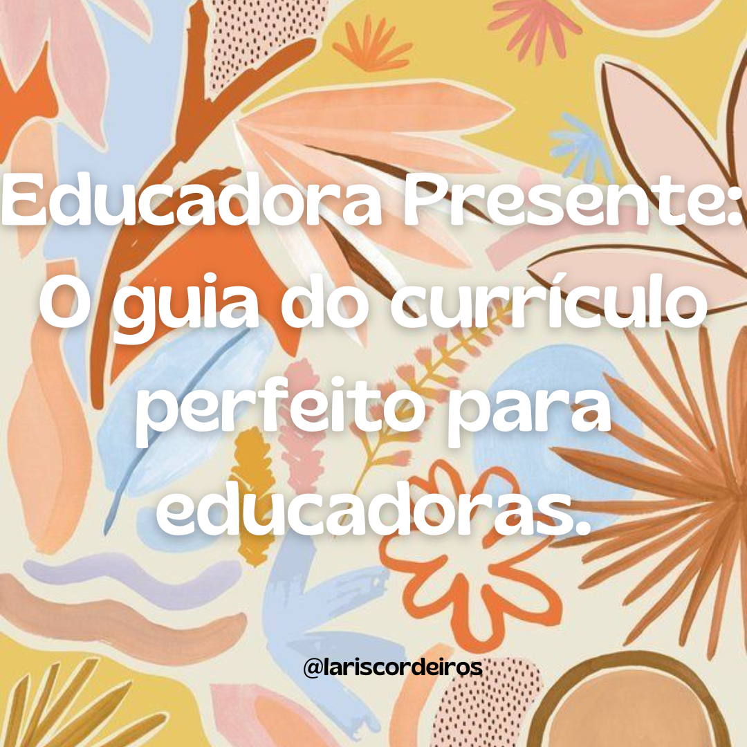 Educadora Presente: O guia do currículo perfeito para educadoras.