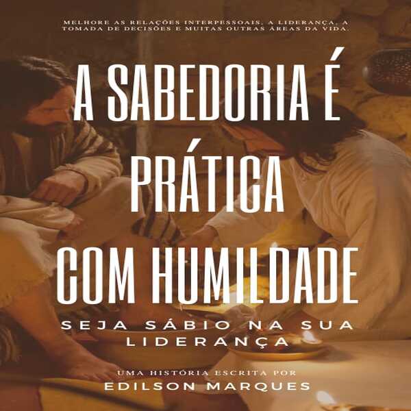 "A Sabedoria é Prática com Humildade” - Edilson Marques de Moura