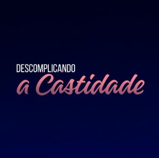 Descomplicando a Castidade