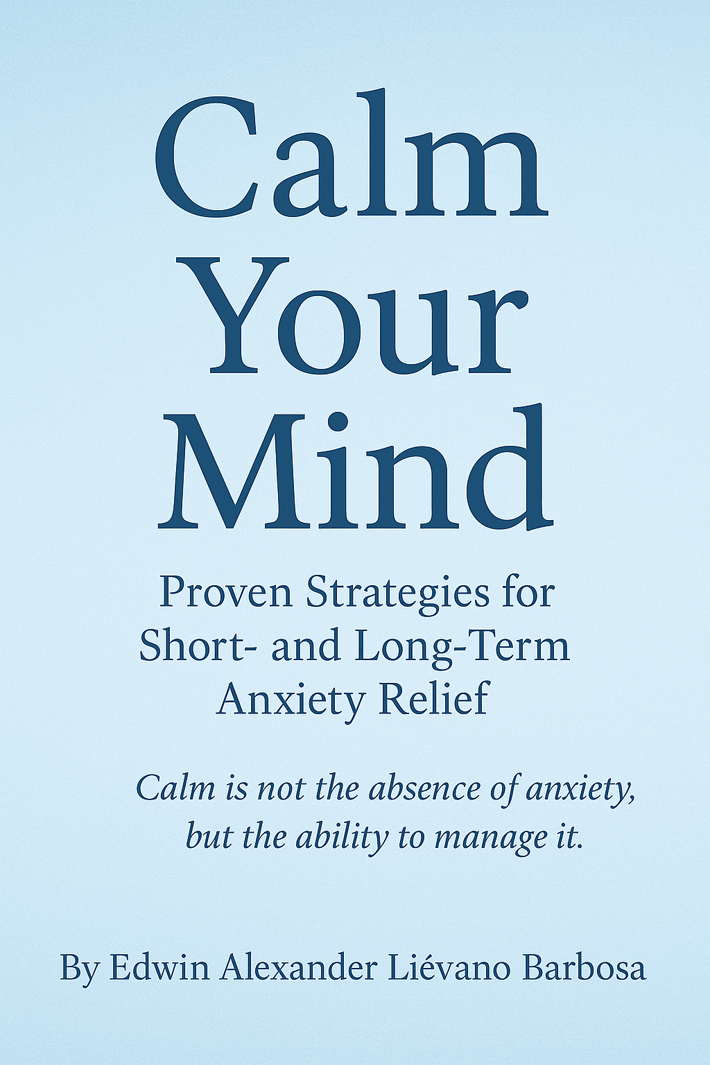 Calm Your Mind: Proven Strategies for Short- and Long-Term Anxiety Relief