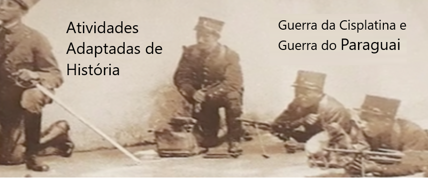 ATIVIDADES ADAPTADAS DE HISTÓRIA - GUERRA DA CISPLATINA E GUERRA DO...