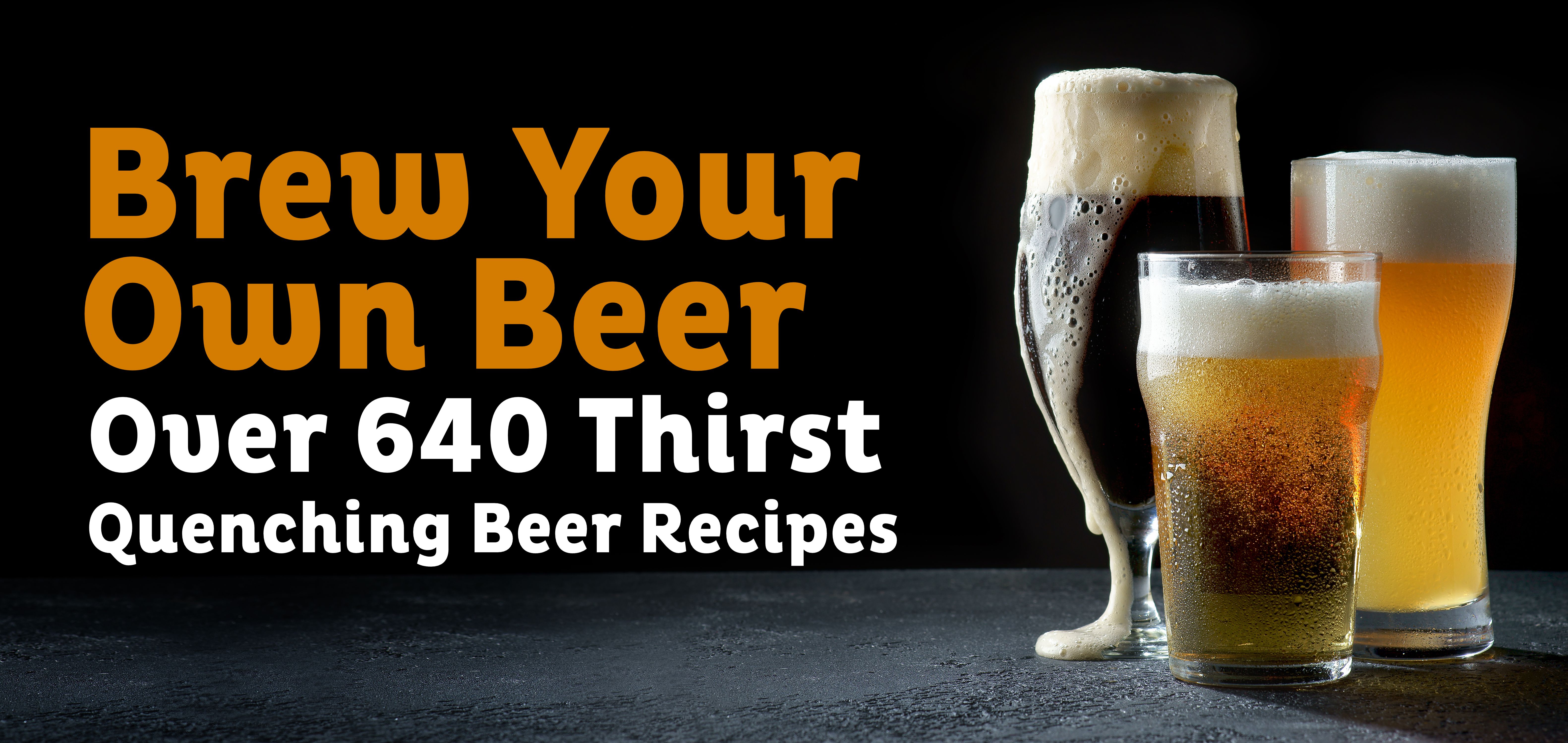 Brew Your Own Beer - Over 640 Thirst Quenching Beer Recipes