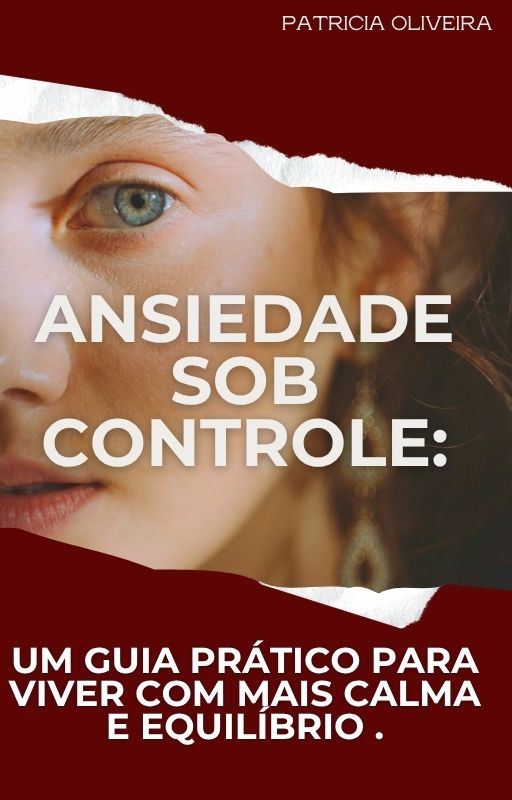 Ansiedade Sob Controle: Um Guia Prático para Viver com Mais Calma e...