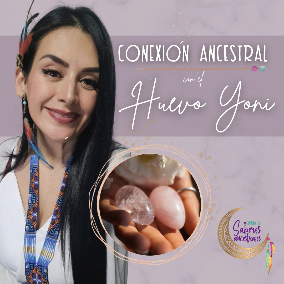 CONEXIÓN ANCESTRAL CON EL HUEVO YONI - ESCUELA DE SABERES ANCESTRAL...