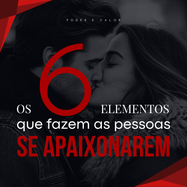 Os 6 Elementos Que Fazem As Pessoas Se Apaixonarem - Poder e Valor ...