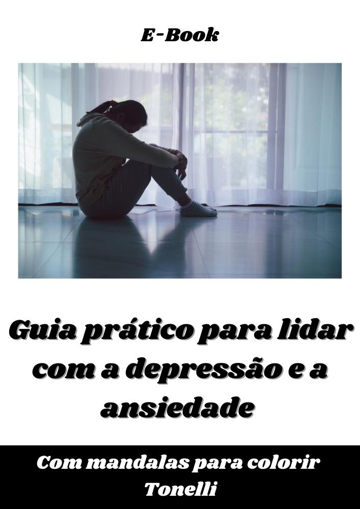 Guia prático para lidar com a Depressão e Ansiedade - Beatriz Tonel...