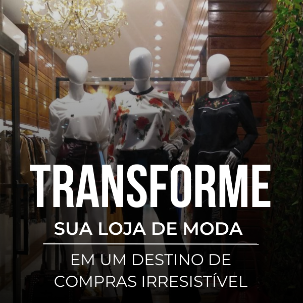Transforme sua Loja de Moda em um destino de compra irresistível