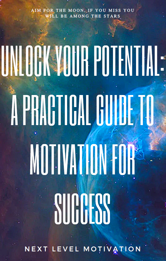 Unlock you potential A Practical Guide to Motivation for Success