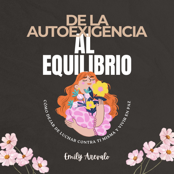 De la autoexigencia al equilibrio. Cómo Dejar de Luchar Contra Ti M...