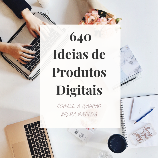 640 Ideias de Produtos Digitais - Comece a Criar Renda Passiva Online
