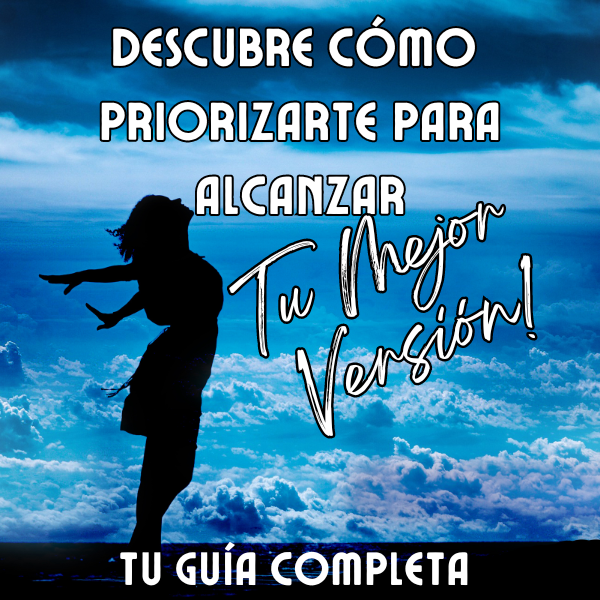 Descubre Cómo Priorizarte Para Alcanzar Tu Mejor Versión - Tu Guía ...