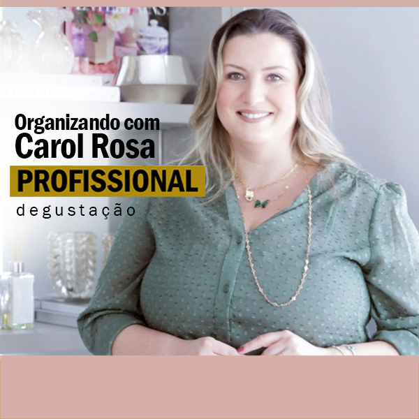 Organizando com Carol Rosa Profissional - Degustação - Carol Rosa