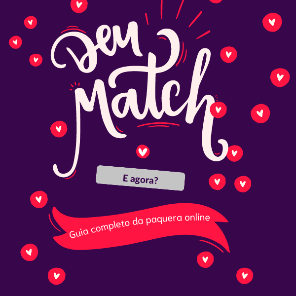 Deu match. E agora?