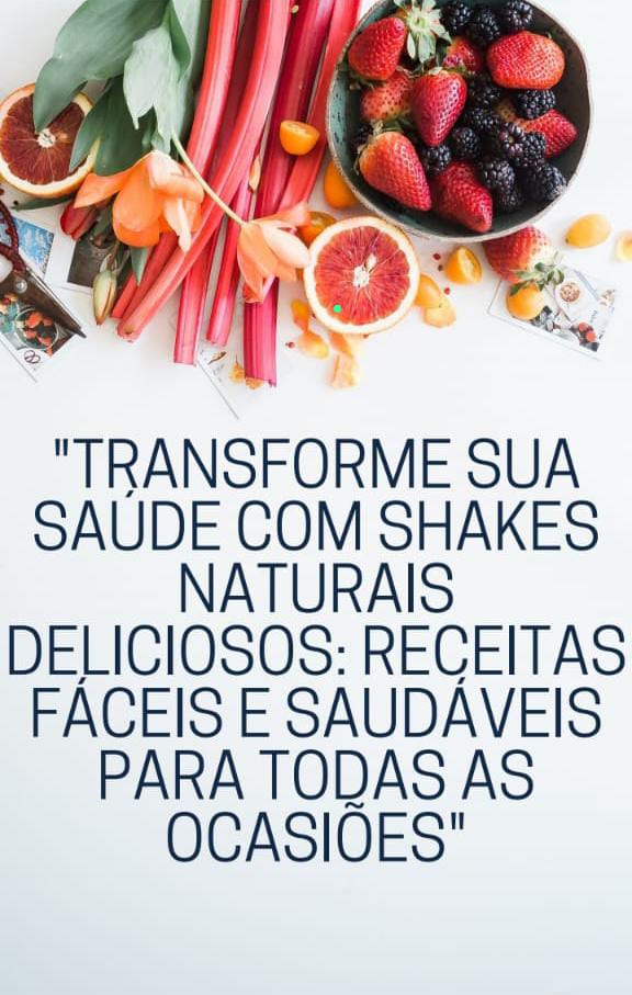 "Transforme sua saúde com shakes naturais deliciosos: Receitas fáce...