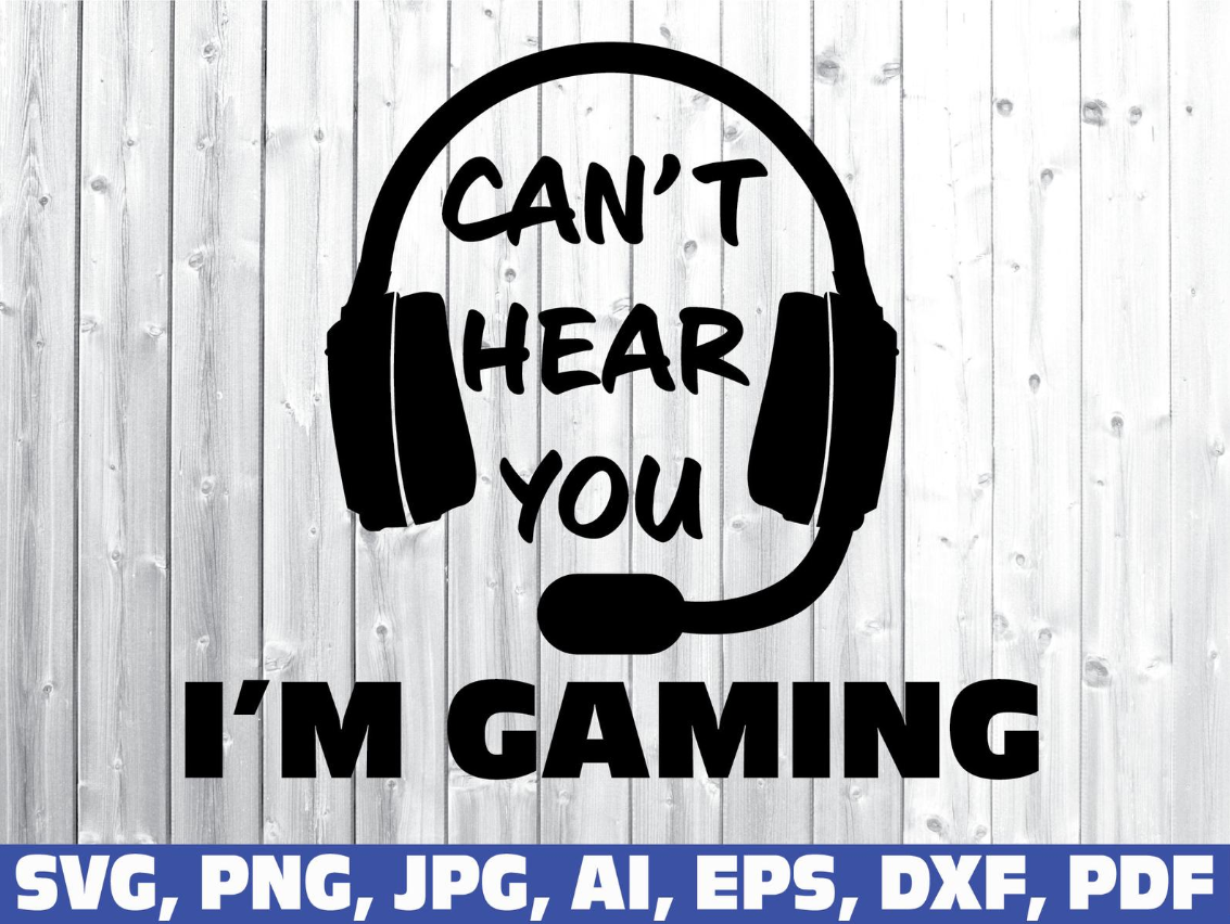 I Can't Hear You I'M Gaming SVG. Dxf. Png. Pdf. Gaming Svg Design ...