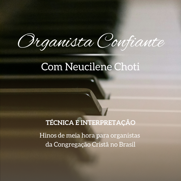 Organista Confiante - Hinos para meia hora - Neucilene Choti | Hotmart