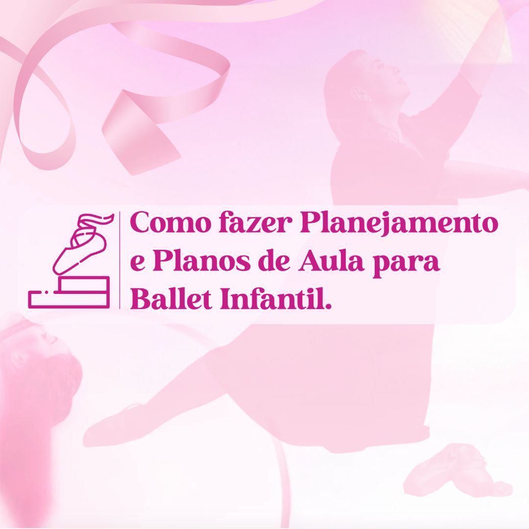 Curso Como Fazer Planejamentos e Planos de Aula para o Ballet Infan...