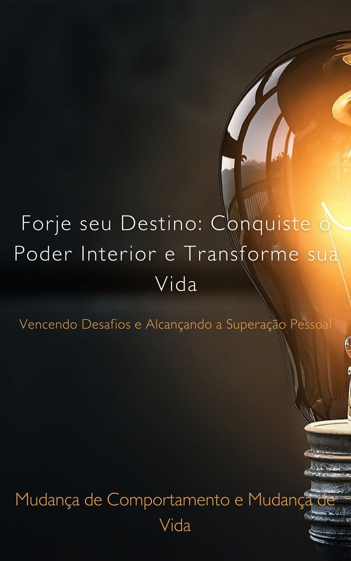 Forje seu Destino Conquiste o Poder Interior e Transforme sua Vida...