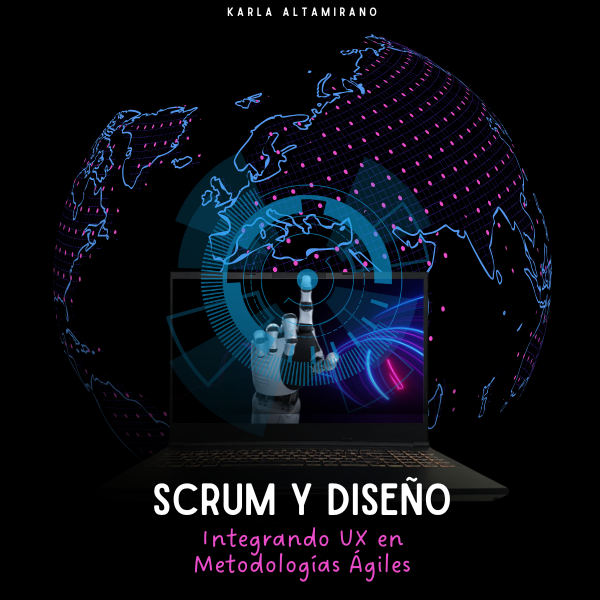 Scrum y Diseño: Integrando UX en Metodologías Ágiles. - Karla Altam...