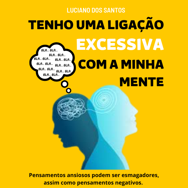 Tenho uma Ligação Excessiva com a Minha Mente