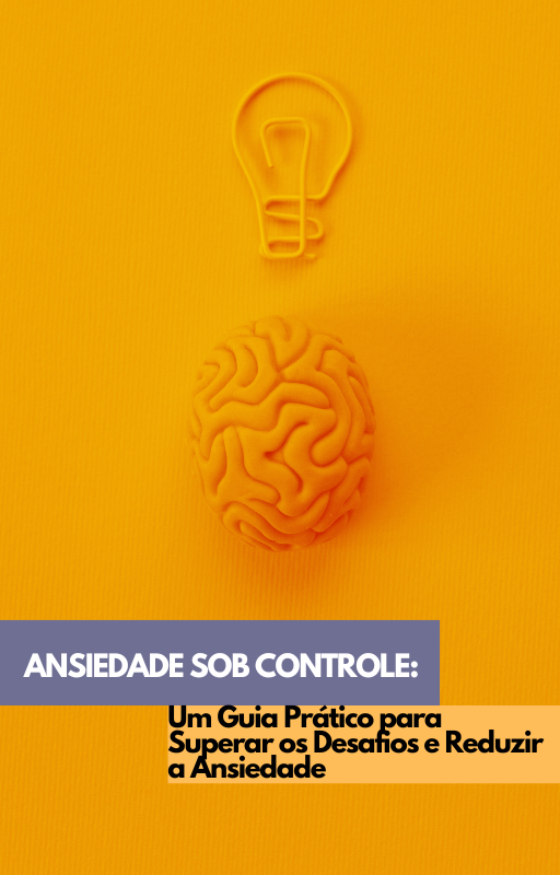 Ansiedade Sob Controle: Um Guia Prático para Superar os Desafios e ...