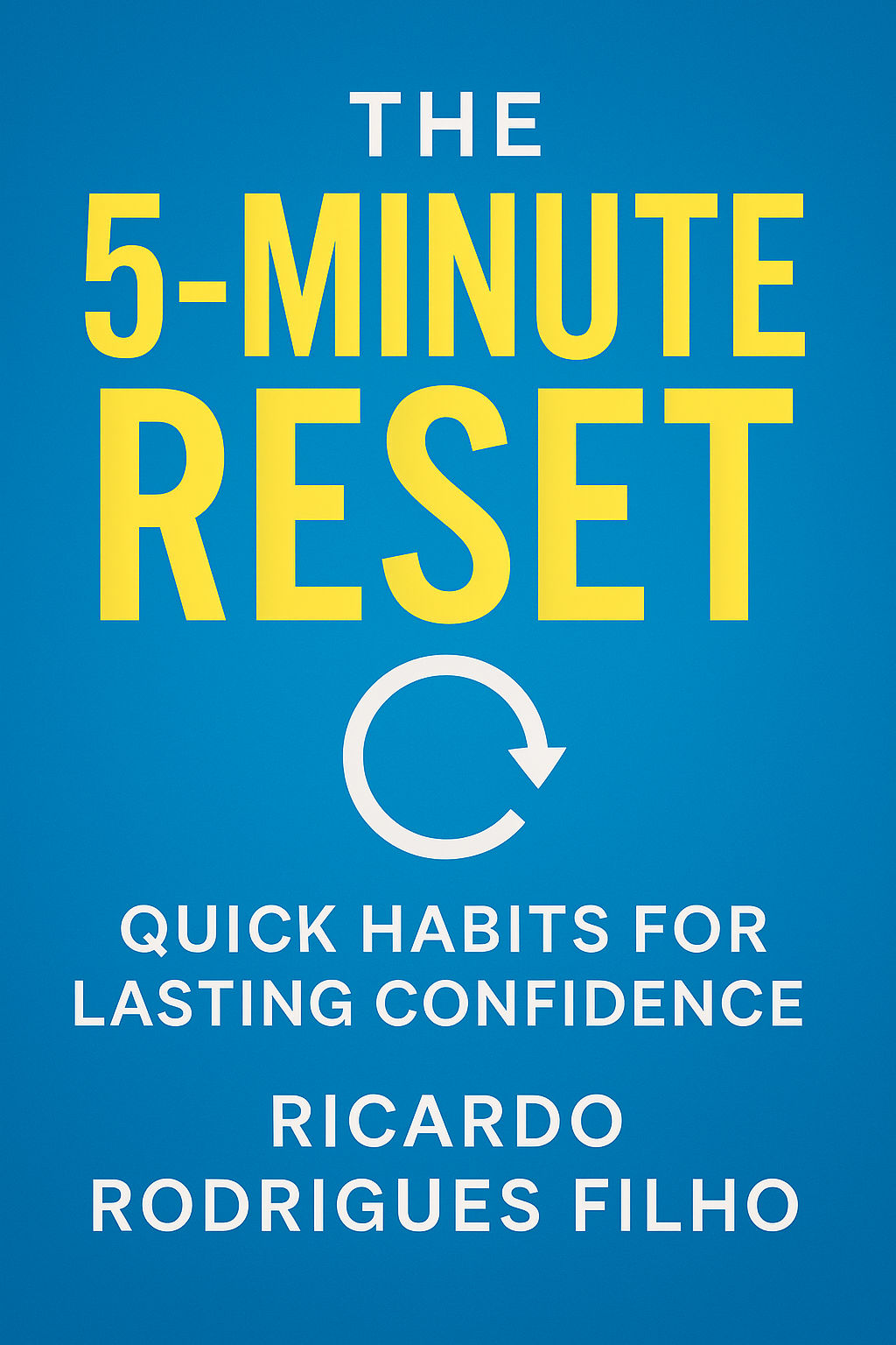 The 5-Minute Reset: Quick Habits for Lasting Confidence - Ricardo A...