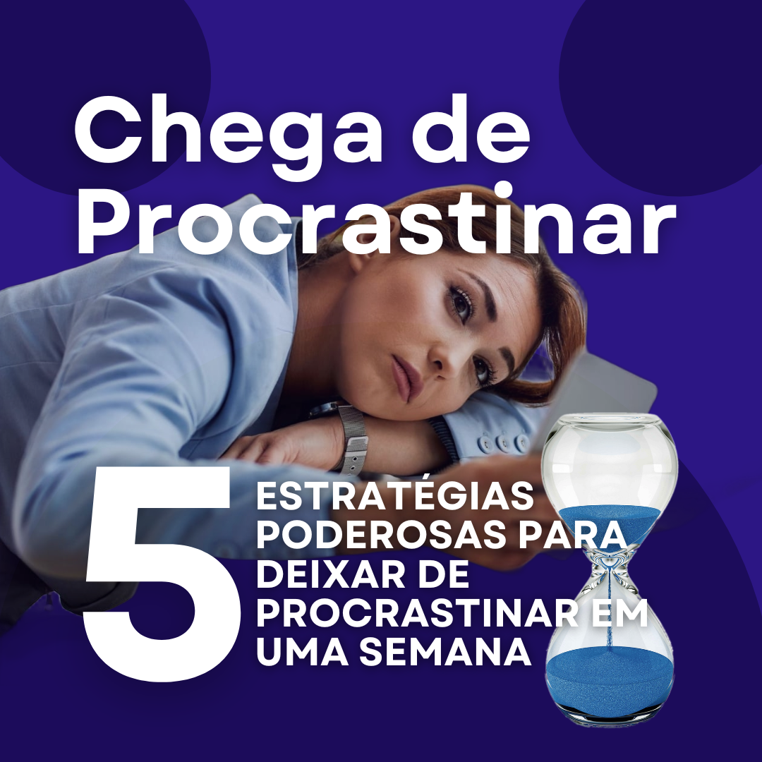 Chega de Procrastinar: 5 Estratégias Poderosas Para Deixar de ...