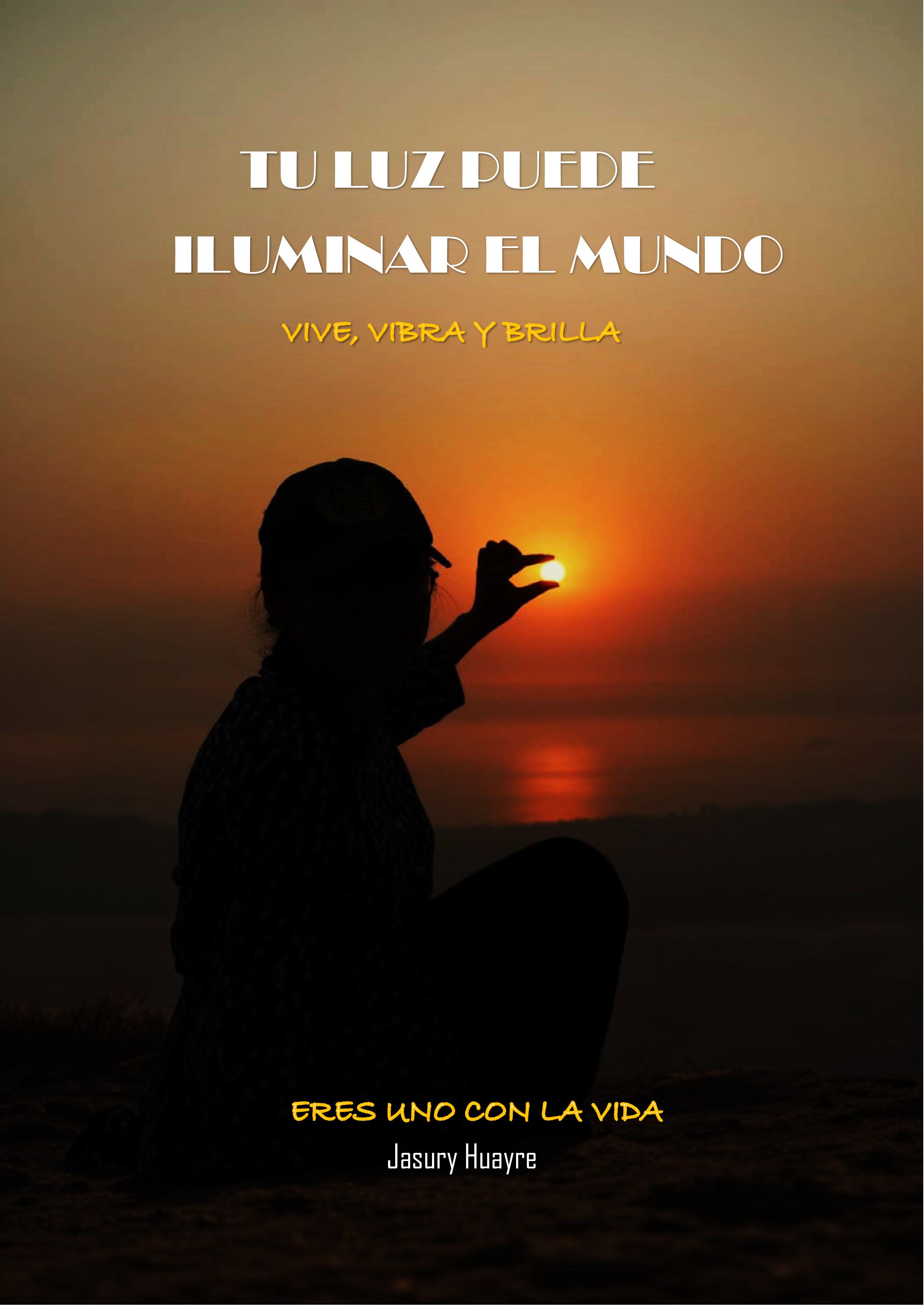 TU LUZ PUEDE ILUMINAR EL MUNDO - Jasury huayre | Hotmart