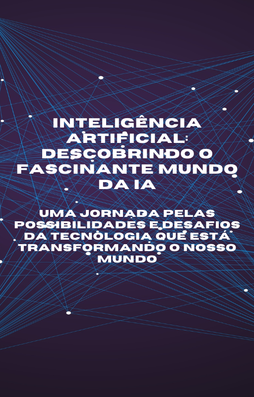 Inteligência Artificial: Descobrindo o Fascinante Mundo da IA: Uma ...
