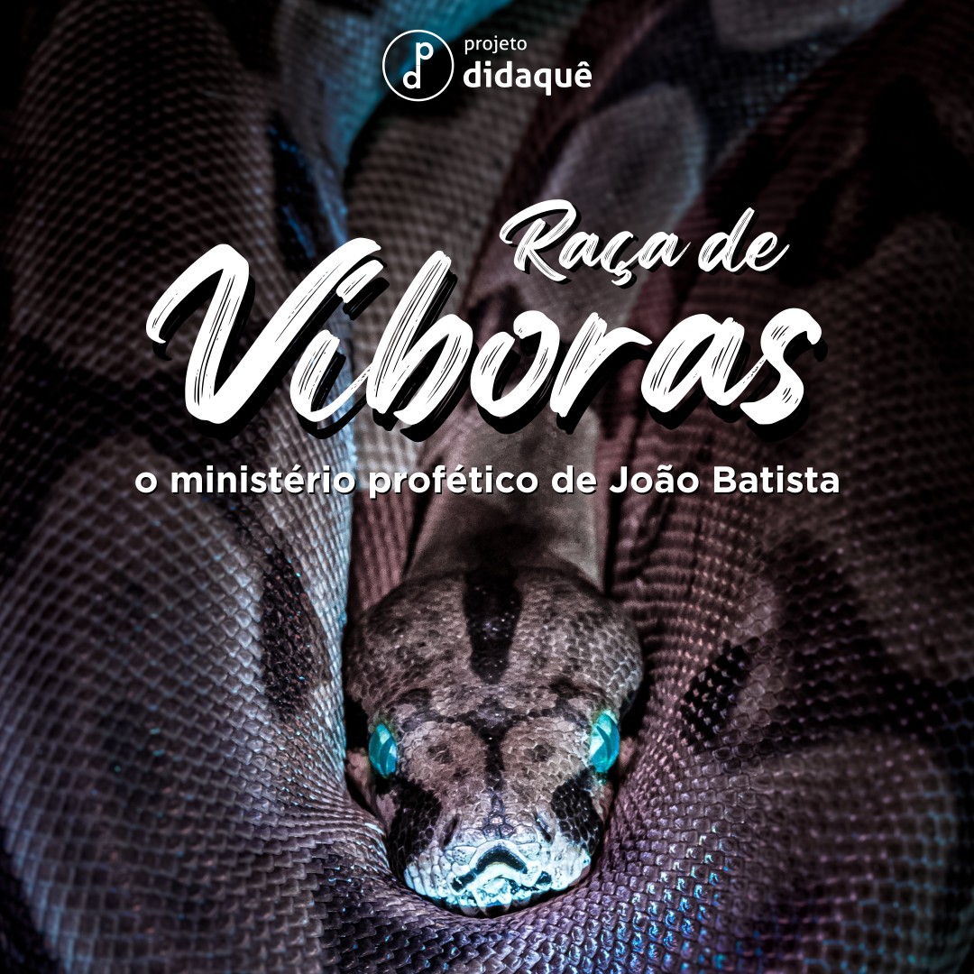 "Raça de Víboras": o ministério profético de João Batista - Projeto...
