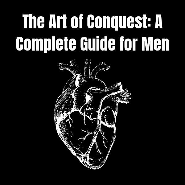 The Art of Conquest: A Complete Guide for Men