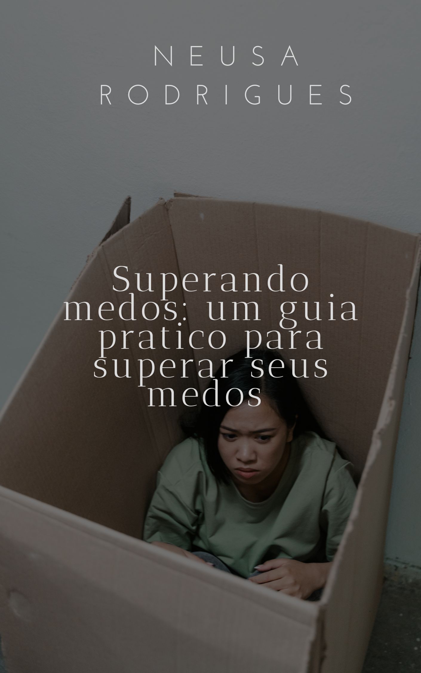 Superando medos: Um guia pratico para superar seus medos - Neusa Ro...